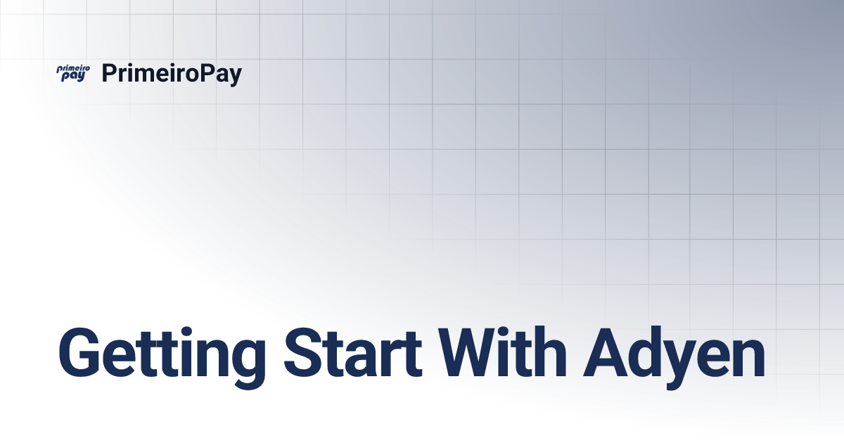 Getting Start With Adyen | PrimeiroPay